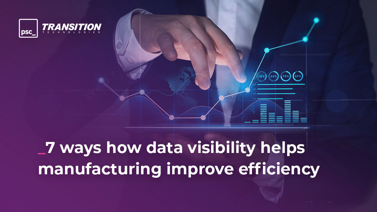 7 ways how data visibility helps manufacturing improve efficiency
